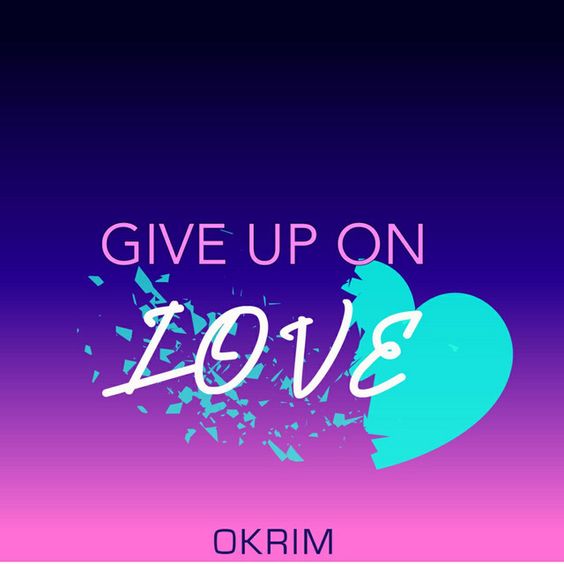 Okrim’s new single ‘Give up on Love’ enchants the music lovers with the ...